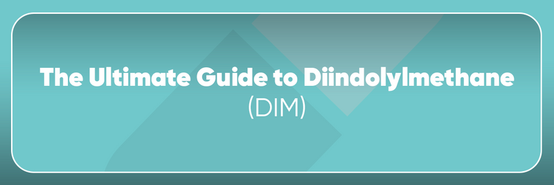 The Ultimate Guide to Diindolylmethane (DIM)